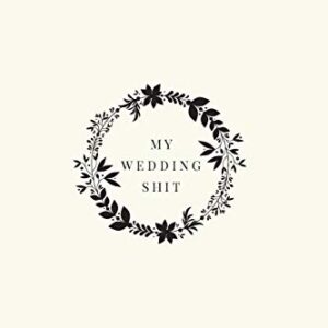 My Wedding Shit: Small Bride Journal for Notes, Thoughts, Ideas, Reminders, Lists to do, Planning, Funny Bride-to-Be or Engagement Gift