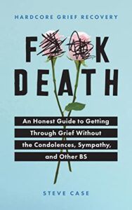 hardcore grief recovery: an honest guide to getting through grief without the condolences, sympathy, and other bs (f*ck death; healing mental health journal for adults after the loss of a loved one)