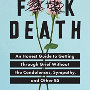 Hardcore Grief Recovery: An Honest Guide to Getting through Grief without the Condolences, Sympathy, and Other BS (F*ck Death; Healing Mental Health Journal for Adults After the Loss of a Loved One)