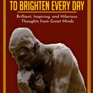 The Funniest Quotations to Brighten Every Day: Brilliant, Inspiring, and Hilarious Thoughts from Great Minds (Quotes to Inspire)