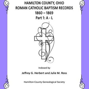 Hamilton County, Ohio Roman Catholic Baptism Records - 1860 - 1869: Part 1: A - L