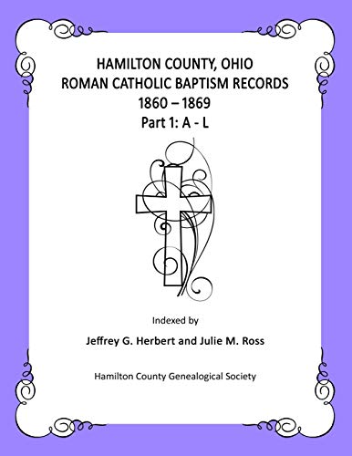 Hamilton County, Ohio Roman Catholic Baptism Records - 1860 - 1869: Part 1: A - L