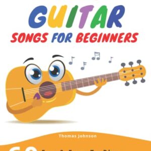 Easy Guitar Songs For Beginners: 60 Fun & Easy To Play Guitar Songs For Beginners (Sheet Music + Tabs + Chords + Lyrics)