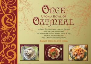 once upon a bowl of oatmeal: 70 easy, delicious, and healthy recipes (gluten-free and vegan) to transform those boring oats in the back of your cupboard into a mouth-watering treat