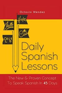 daily spanish lessons: the new and proven concept to speak spanish in 45 days