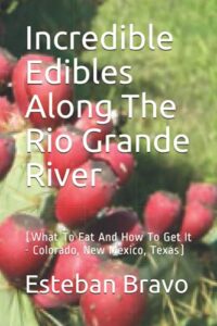 incredible edibles along the rio grande river: (what to eat and how to get it - colorado, new mexico, texas)