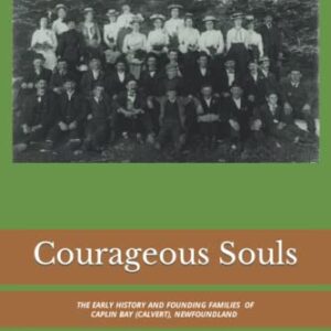 Courageous Souls: The Early History and Founding Families of Caplin Bay (Calvert), Newfoundland