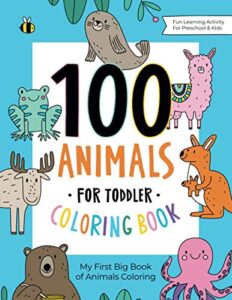 100 animals for toddler coloring book: my first big book of easy educational coloring pages of animal letters a to z for boys & girls, little kids, preschool and kindergarten