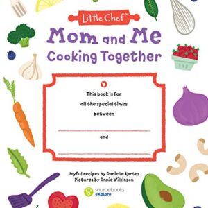 Mom and Me Cooking Together: A Sweet Kids Cookbook With Easy Recipes For The Whole Family To Make (The Perfect Gift from Son or Daughter) (Little Chef)