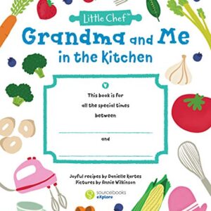 Grandma and Me in the Kitchen: A Fun Cookbook For Kids With Easy Recipes To Make With Grandchildren (Little Chef)