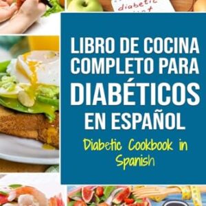 LIBRO DE COCINA COMPLETO PARA DIABÉTICOS En Español / Diabetic Cookbook in Spanish (Spanish Edition)