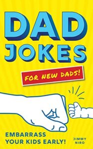 dad jokes for new dads: the ultimate new dad christmas gift to embarrass your kids early with 500+ jokes!