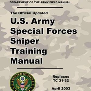 U.S. Army Special Forces Sniper Training Manual: Official Updated 2003 FM 3-05.222 (Not Obsolete TC 31-32 Version) - 473 Pages – (Prepper Survival Army)