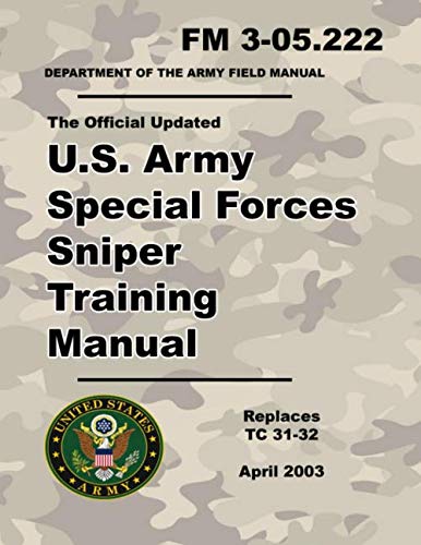 U.S. Army Special Forces Sniper Training Manual: Official Updated 2003 FM 3-05.222 (Not Obsolete TC 31-32 Version) - 473 Pages – (Prepper Survival Army)