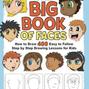 The Big Book of Faces: How to Draw 400 Easy to follow Step by Step Drawing Lessons for Kids (How to Draw Easy to follow Step by Step Drawing Lessons for Kids)