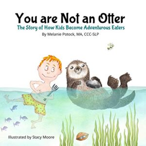 you are not an otter: the story of how kids become adventurous eaters