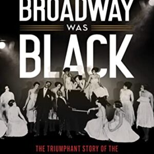 When Broadway Was Black: The Triumphant Story of the All-Black Musical that Changed the World