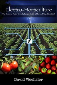 electro-horticulture: the secret to faster growth, larger yields & more... using electricity!