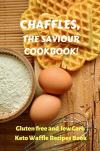 chaffles, the saviour cookbook: gluten free and low carb keto waffle recipes book