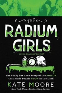 the radium girls: young readers' edition: the scary but true story of the poison that made people glow in the dark