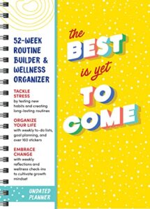 the best is yet to come undated planner: 52-week routine builder & monthly wellness organizer to embrace change (self-care productivity planner with habit trackers, goal setting, and stickers)