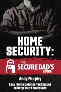 home security: the secure dad's guide: easy home defense techniques to keep your family safe