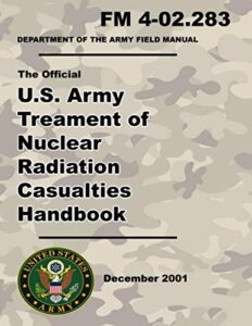 u.s. army treatment of nuclear radiation casualties handbook: updated 2001 fm 4-02.283 - 8.5 x 11 inch size – 181 pages - (prepper survival army)