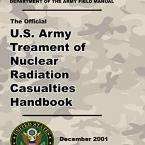 U.S. Army Treatment of Nuclear Radiation Casualties Handbook: Updated 2001 FM 4-02.283 - 8.5 x 11 Inch Size – 181 Pages - (Prepper Survival Army)