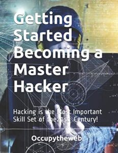 getting started becoming a master hacker: hacking is the most important skill set of the 21st century!