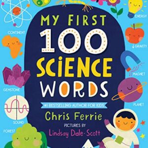 My First 100 Science Words: The New Early Learning Series from the #1 Science Author for Kids (Padded Board Books, Gifts for Toddlers, Science Board Books for Babies) (My First STEAM Words)