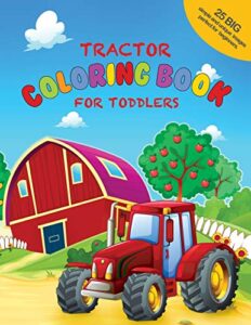 tractor coloring book for toddlers: 25 big, simple and unique images perfect for beginners: ages 2-4, 8.5 x 11 inches (21.59 x 27.94 cm)