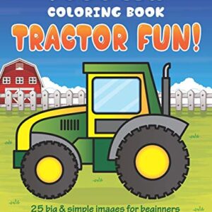 Toddler Coloring Book Tractor Fun: 25 Big & Simple Images For Beginners Learning How To Color: Ages 2-4, 8.5 x 11 Inches (21.59 x 27.94 cm)