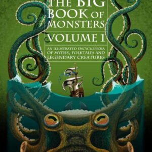 The Big Book of Monsters Volume One: An Illustrated Encyclopedia of Myths, Folktales and Legendary Creatures