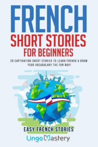 french short stories for beginners: 20 captivating short stories to learn french & grow your vocabulary the fun way! (easy french stories) (french edition)