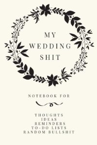 my wedding shit: small bride journal for notes, thoughts, ideas, reminders, lists to do, planning, funny bride-to-be or engagement gift