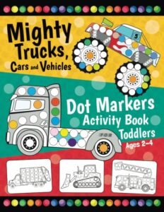 mighty trucks, cars and vehicles dot markers activity book for toddlers ages 2-4: fun with do a dot transportation | paint daubers | creative dot art ... preschoolers (first jumbo do a dot markers)