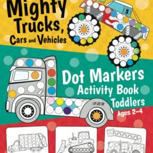 Mighty Trucks, Cars and Vehicles Dot Markers Activity Book for Toddlers Ages 2-4: Fun with Do a Dot Transportation | Paint Daubers | Creative Dot Art ... Preschoolers (First Jumbo do a Dot Markers)