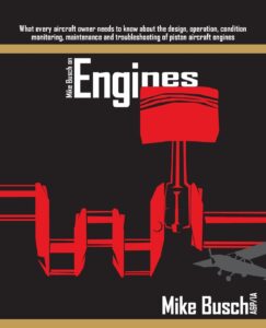 mike busch on engines: what every aircraft owner needs to know about the design, operation, condition monitoring, maintenance and troubleshooting of piston aircraft engines