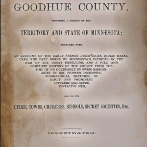 HISTORY OF GOODHUE COUNTY: INCLUDING A SKETCH OF THE TERRITORY AND STATE OF MINNESOTA