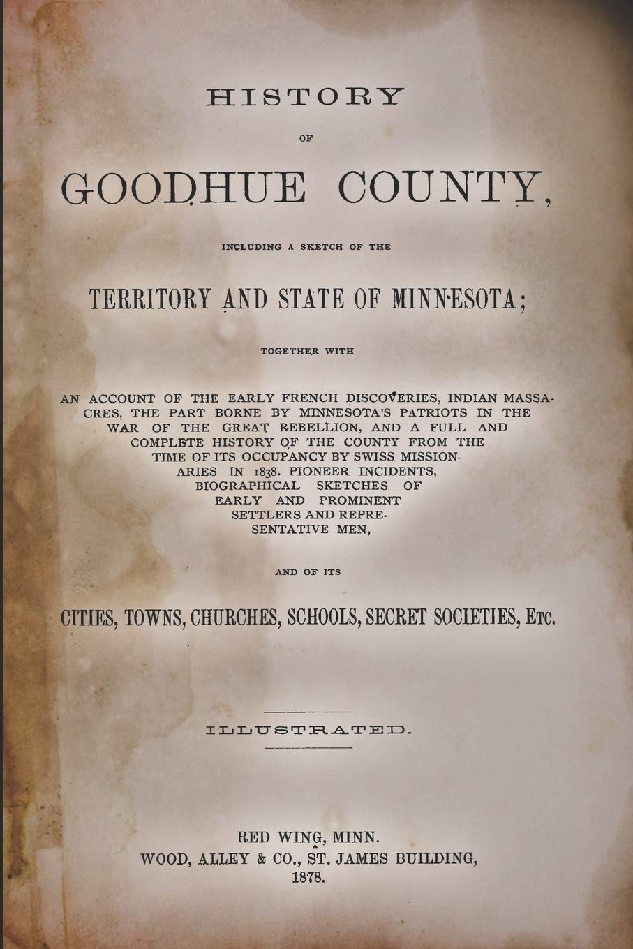 HISTORY OF GOODHUE COUNTY: INCLUDING A SKETCH OF THE TERRITORY AND STATE OF MINNESOTA