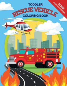 toddler rescue vehicles coloring book: 25 big, simple and fun designs, ages 2-4, 8.5x11 inches