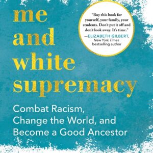 Me and White Supremacy: Combat Racism, Change the World, and Become a Good Ancestor