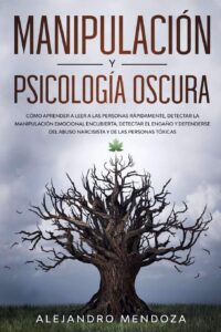 manipulación y psicología oscura: cómo aprender a leer a las personas, detectar la manipulación emocional encubierta, detectar el engaño y defenderse ... y de las personas tóxicas (spanish edition)