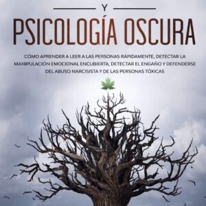 Manipulación y Psicología Oscura: Cómo aprender a leer a las personas, detectar la manipulación emocional encubierta, detectar el engaño y defenderse ... y de las personas tóxicas (Spanish Edition)