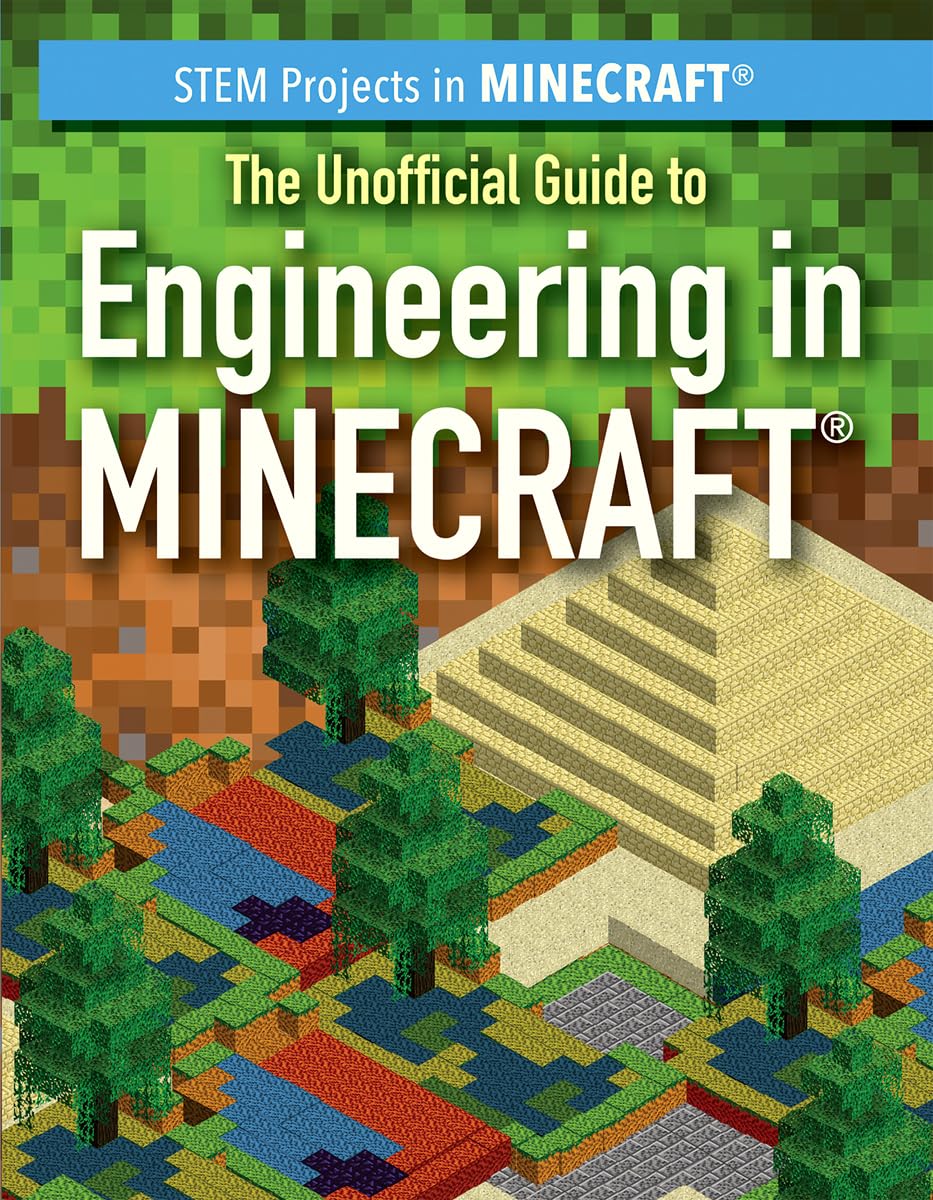 The Unofficial Guide to Engineering in Minecraft (STEM Projects in Minecraft)