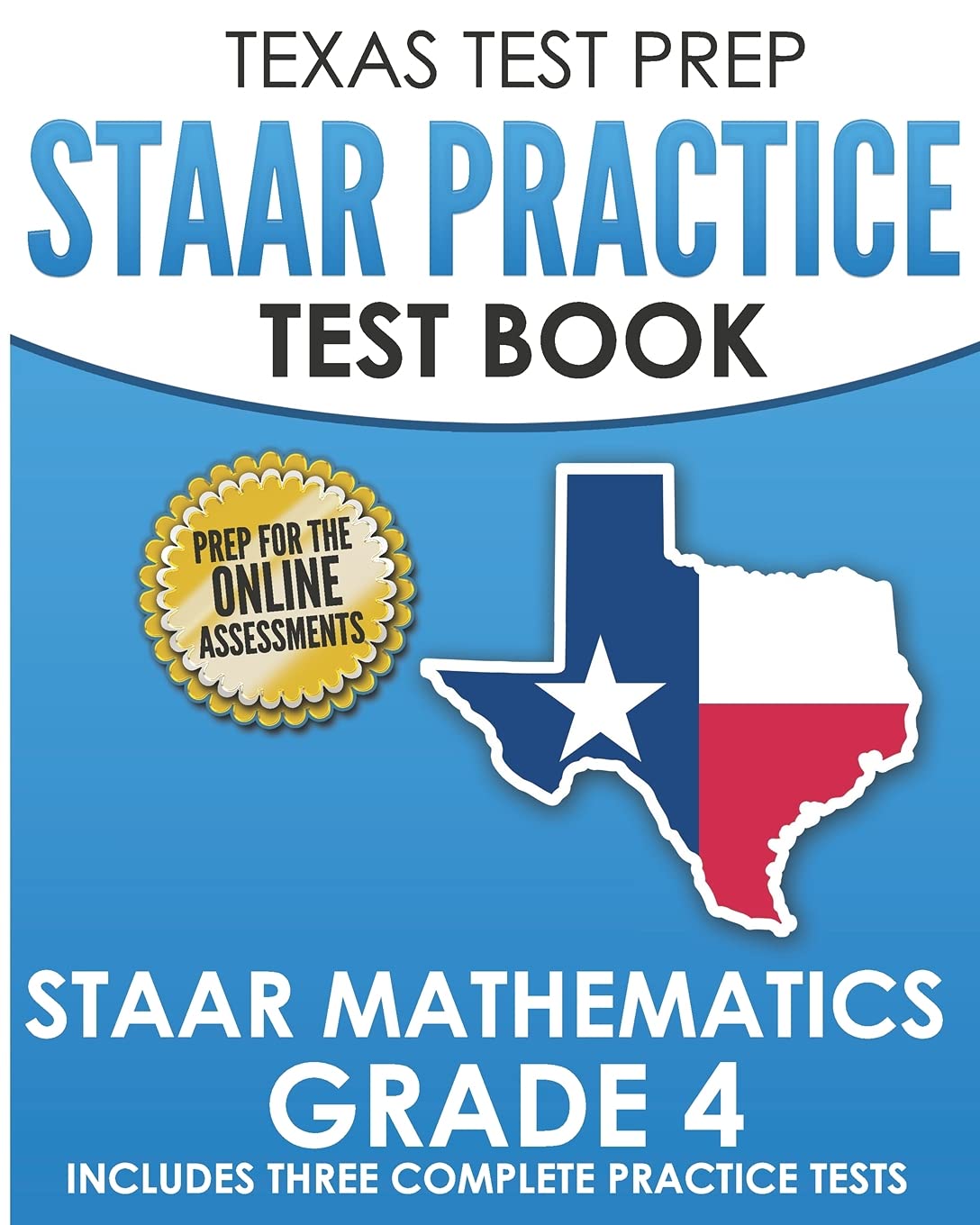 TEXAS TEST PREP STAAR Practice Test Book STAAR Mathematics Grade 4: Includes 3 Complete STAAR Math Practice Tests