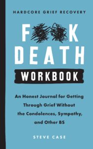 hardcore grief recovery workbook: an honest journal for getting through grief without the condolences, sympathy, and other bs (f*ck death)