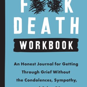 Hardcore Grief Recovery Workbook: An Honest Journal for Getting through Grief without the Condolences, Sympathy, and Other BS (F*ck Death)