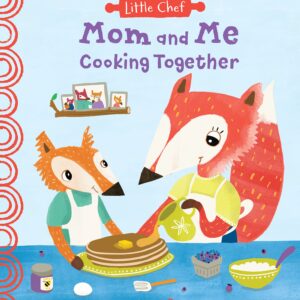 Mom and Me Cooking Together: A Sweet Kids Cookbook With Easy Recipes For The Whole Family To Make (The Perfect Gift from Son or Daughter) (Little Chef)