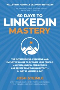 60 days to linkedin mastery: the entrepreneur, executive, and employee’s guide to optimize your profile, make meaningful connections, and create compelling content . . . in just 15 minutes a day